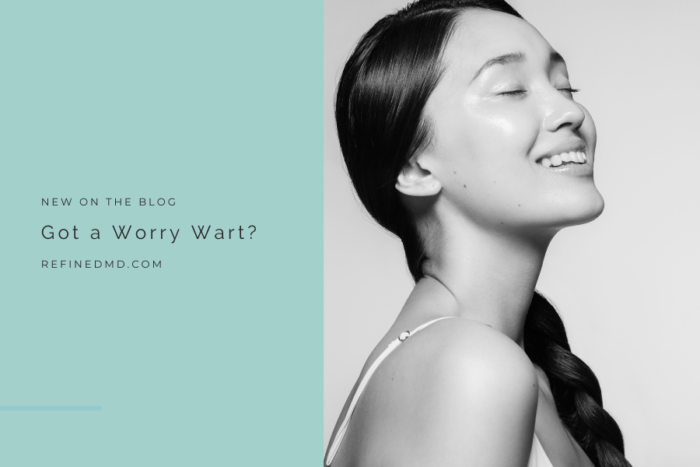 Got a Worry Wart? | RefinedMD, Los Gatos + San Jose
