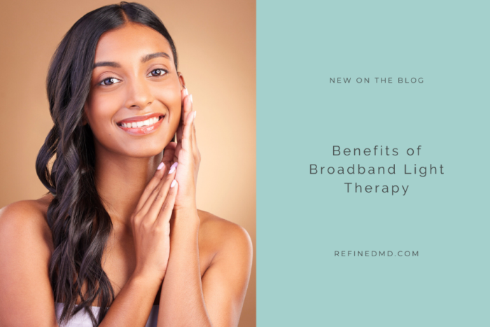 Benefits of Broadband Light Therapy | RefinedMD, Los Gatos + San Jose
